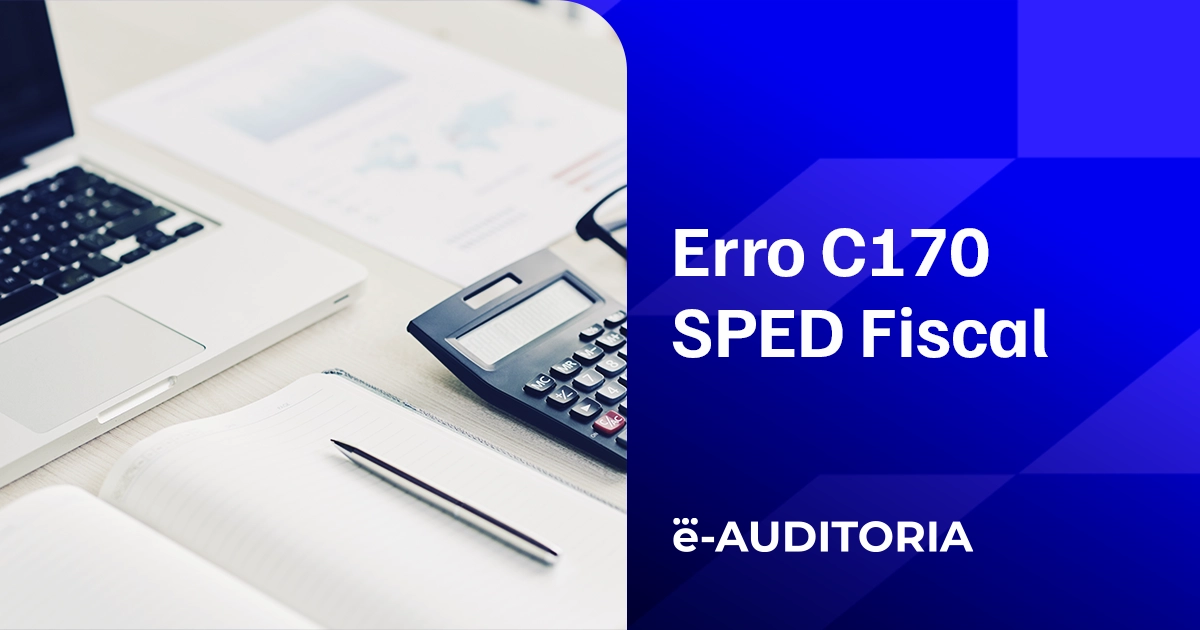 Erro C170 SPED Fiscal: causas, como corrigir e automação